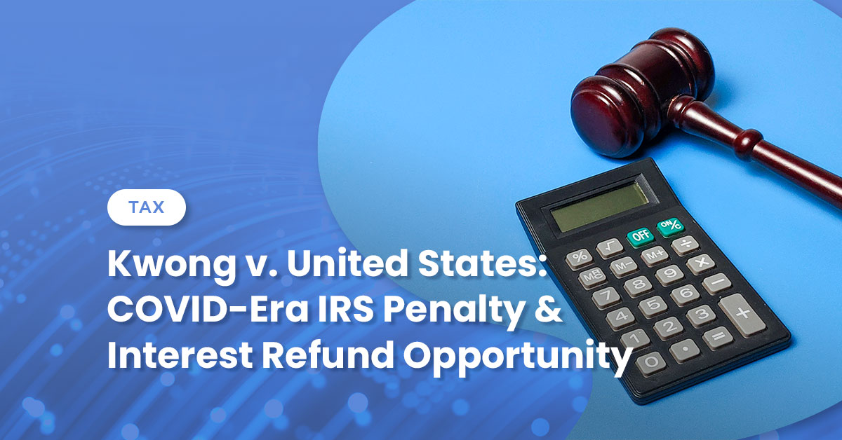 Kwong v. U.S.: COVID IRS Penalty Refund Claim Guide - Wiss